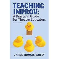 Teaching Improv: A Practical Guide for Theatre Educators: Revised ...