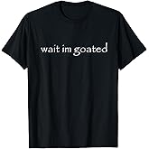 Amazon.com: Wait I'm Goated Funny Meme T-Shirt : Clothing, Shoes & Jewelry