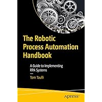 The Robotic Process Automation Handbook: A Guide to Implementing RPA ...