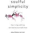 Soulful Simplicity: How Living with Less Can Lead to So Much More ...