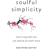 Soulful Simplicity: How Living with Less Can Lead to So Much More ...