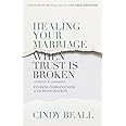 Healing Your Marriage When Trust Is Broken: Finding Forgiveness and ...