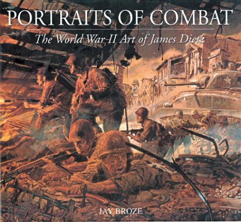 Portraits of Combat: The World War II Art of Jim Dietz: Broze, Jay ...