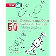 Draw 50 Dinosaurs and Other Prehistoric Animals: The Step-by-Step Way ...