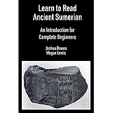 Learn to Read Ancient Sumerian: An Introduction for Complete Beginners, Volume Two: Bowen, Dr ...