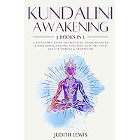 Kundalini Awakening: 3 Books in 1: A Beginner’s Guide to Elevating ...