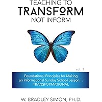 Teaching to Transform Not Inform 1: Foundational Principles for Making an Informational Sunday ...