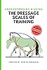 Understanding and Using The Dressage Scales of Training: For Every ...