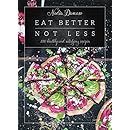 Eat Better Not Less: 100 Healthy and Satisfying Recipes: Nadia Damaso ...