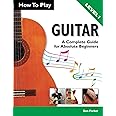 How To Play Guitar: A Complete Guide for Absolute Beginners - Level 1 ...