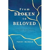 From Broken to Beloved: A Journey of Awakening: Terry Wardle ...