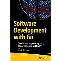 Software Development with Go: Cloud-Native Programming using Golang with Linux and Docker ...