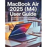 MacBook Air 2025 (M4) User Guide: The Step-By-Step Manual For Beginners ...
