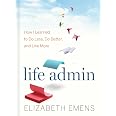 Life Admin: How I Learned to Do Less, Do Better, and Live More: Emens ...
