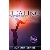 Healing the Orphan Spirit Revised Edition (Sonship Series): Hetland ...