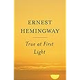 True At First Light: A Fictional Memoir: Hemingway, Ernest ...