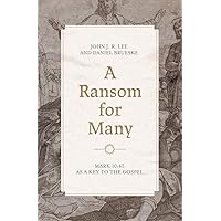 A Ransom for Many: Mark 10:45 as a Key to the Gospel: Lee, John J. R ...
