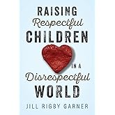 Raising Unselfish Children in a Self-Absorbed World: Rigby, Jill ...