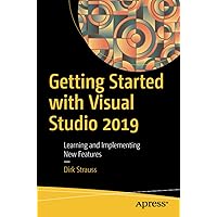 Getting Started with Visual Studio 2019: Learning and Implementing New Features: Strauss, Dirk ...
