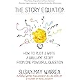 The Story Equation: How to Plot and Write a Brilliant Story with One ...