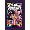 MELANIE MARTINEZ BIOGRAPHY STORY FOR KIDS: THE ARTIST WHO TURNED SONGS ...