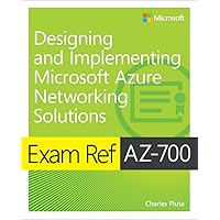 Exam Ref AZ-700 Designing and Implementing Microsoft Azure Networking Solutions: Pluta, Charles ...