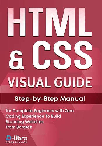 HTML & CSS Visual Guide: Step By Step Manual for Complete Beginners with Zero Coding Experience ...