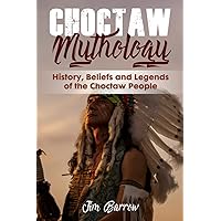 Choctaw Mythology: History, Beliefs and Legends of the Choctaw People ...