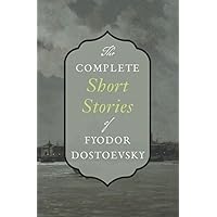 Short Stories (Complete): Dostoevsky, Fyodor Mikhailovich, Garnett, Constance Clara ...