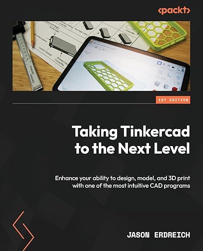 Taking Tinkercad to the Next Level: Enhance your ability to design ...