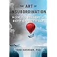 The Art of Insubordination: How to Dissent and Defy Effectively ...