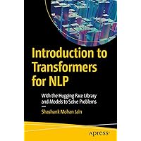Introduction to Transformers for NLP: With the Hugging Face Library and Models to Solve Problems ...