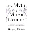 The Myth of Mirror Neurons: The Real Neuroscience of Communication and ...