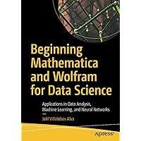 Beginning Mathematica and Wolfram for Data Science: Applications in Data Analysis, Machine ...