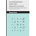 Mathematics for the Practical Man: Explaining Simply and Quickly all ...