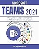 MICROSOFT TEAMS 2021: The Concise Microsoft Teams A-Z Mastery Guide for ...
