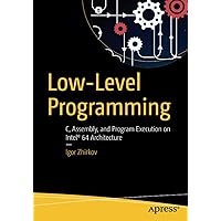 Low-Level Programming: C, Assembly, and Program Execution on Intel® 64 Architecture: Zhirkov ...