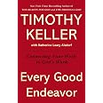 Every Good Endeavor: Connecting Your Work to God's Work: Timothy Keller ...