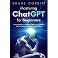 Mastering ChatGPT for Beginners: How to Harness the Power of AI Language Models for Your ...