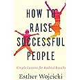 How To Raise Successful People: Simple Lessons for Radical Results: Wojcicki, Esther ...