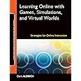Learning Online with Games, Simulations, and Virtual Worlds: Strategies ...