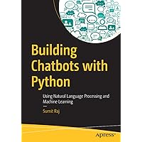 Building Chatbots with Python: Using Natural Language Processing and Machine Learning: Raj ...