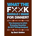 What the F*@# Should I Make for Dinner?: The Answers to Life’s Everyday ...