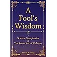 A Fool's Wisdom: Science Conspiracies & The Secret Art of Alchemy ...