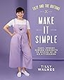 Tilly and the Buttons: Make it Simple: Easy, Speedy Sewing Projects to ...
