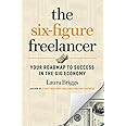 The Six-Figure Freelancer: Your Roadmap to Success in the Gig Economy: Briggs, Laura ...