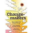 Changemakers: How Leaders Can Design Change in an Insanely Complex ...