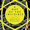 A Map of the Invisible: Journeys into the Heart of Particle Physics in ...