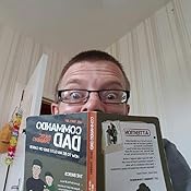 Commando Dad: How to be an Elite Dad or Carer. From Birth to Three ...