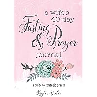 A Wife's 40-Day Fasting and Prayer Journal: A Guide to Strategic Prayer ...